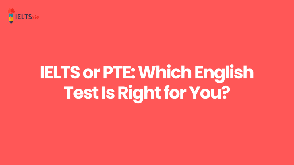 IELTS or PTE: Which English Test Is Right for You? - IELTSzie